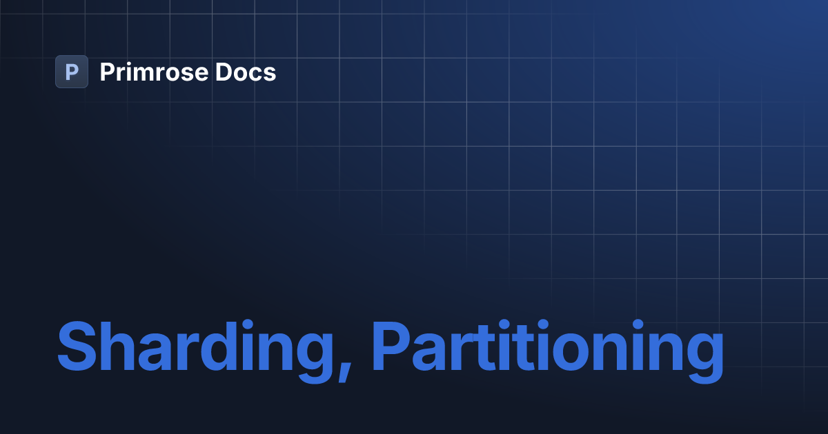 Sharding, Partitioning | Primrose Docs