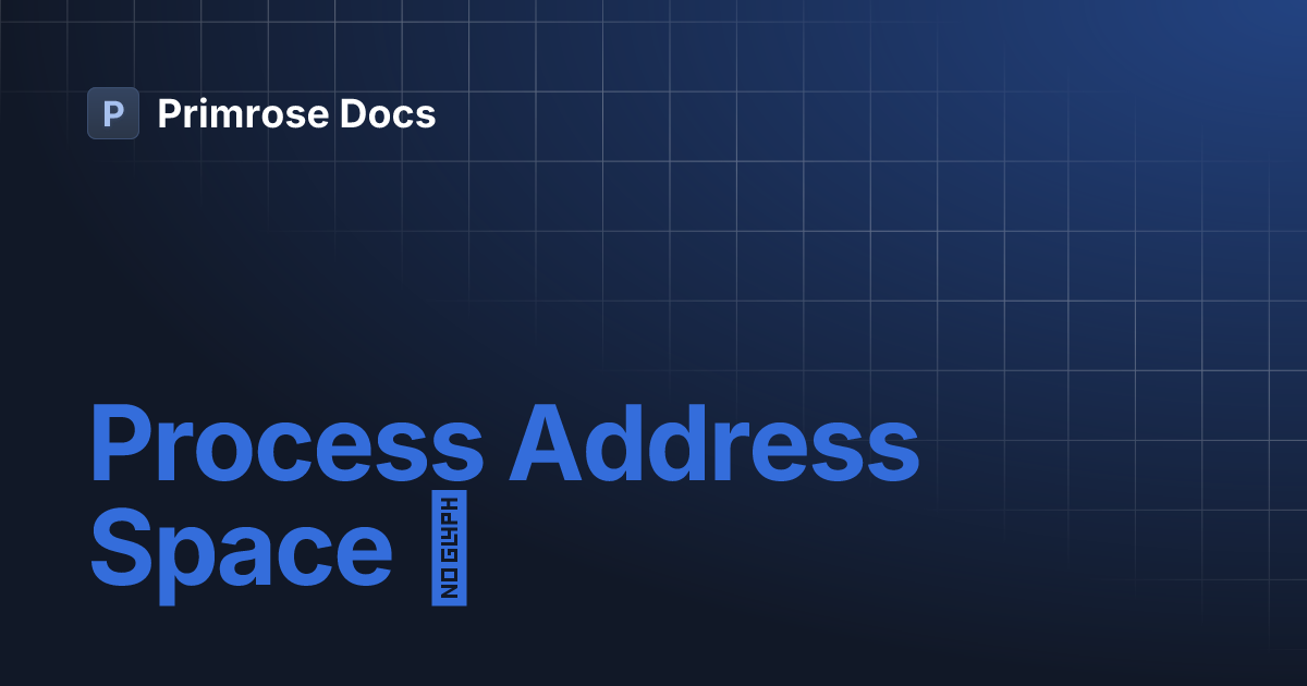 Process Address Space | Primrose Docs